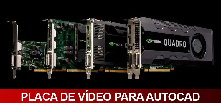 Placa de vídeo para AutoCAD, como escolher? - QualifiCAD